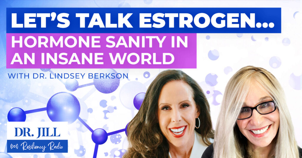 188: Resiliency Radio with Dr. Jill: Let’s Talk Estrogen ... Hormone ...